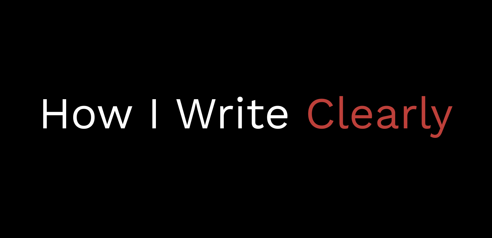 How I Write Clearly - For The Interested