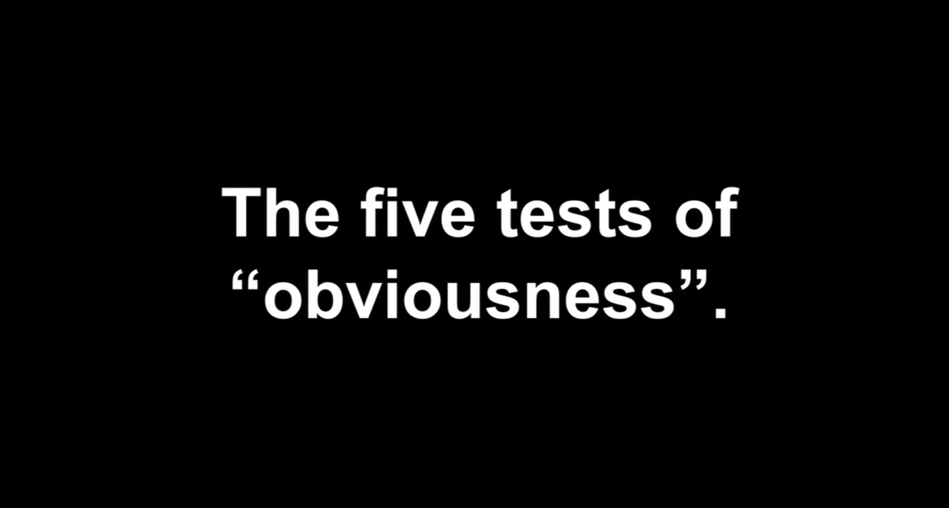 The Five Tests Of Obviousness - For The Interested